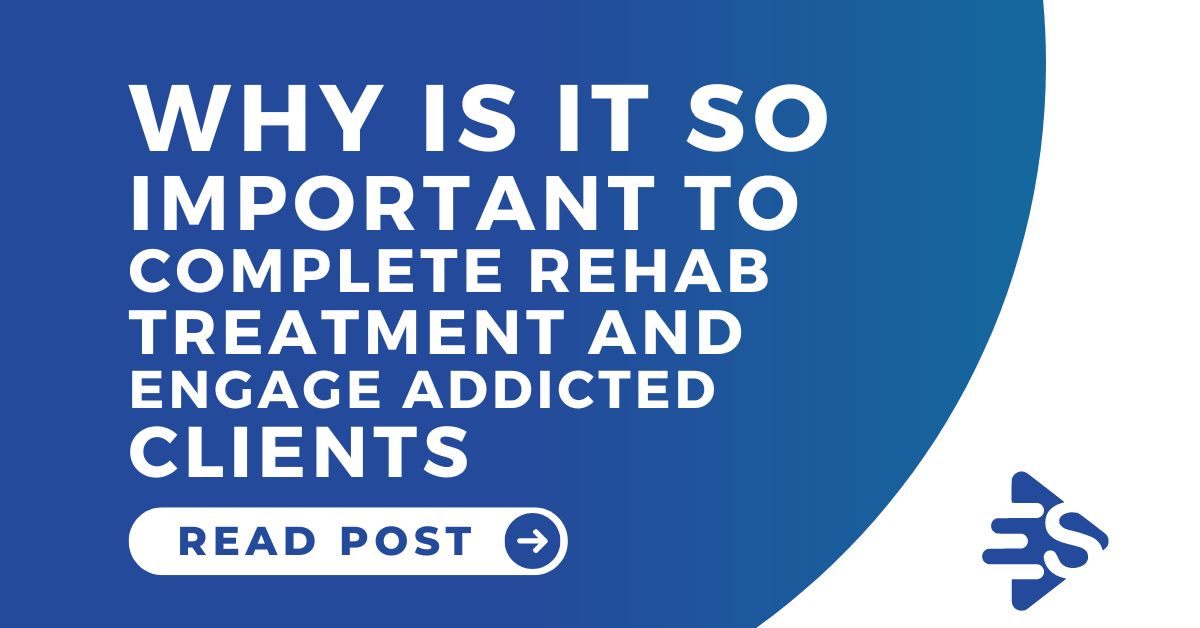 Why Is It So Important To Complete Rehab Treatment And Engage Addicted ...