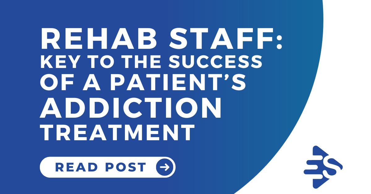Rehab Staff Are The Key To The Success Of A Patient’s Addiction ...